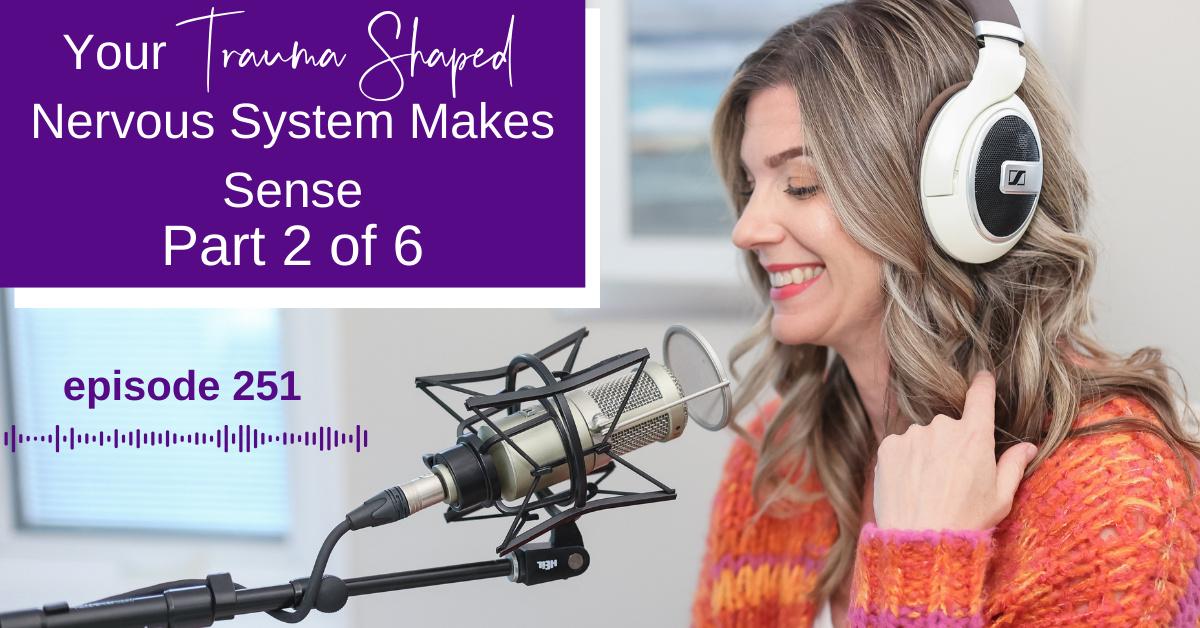 Your Trauma Shaped Nervous System Makes Sense Part 2 of 6 {EP 251 ...